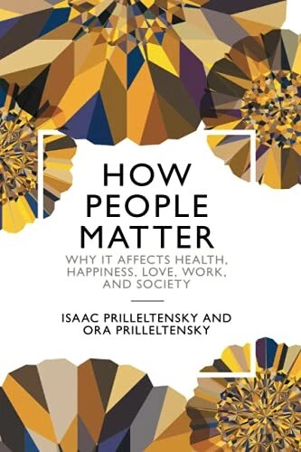 HOW PEOPLE MATTER: Why it Affects Health, Happiness, Love, Work, and ...