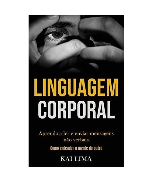 LINGUAGEM CORPORAL: APRENDA a ler e enviar mensagens não verbais (Como ... LINGUAGEM CORPORAL: APRENDA a ler e enviar mensagens não verbais (Como ...