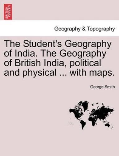 GEORGE SMITH THE Student's Geography of India. The Geography of British ...