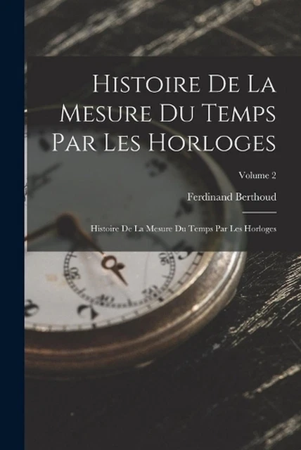 HISTOIRE DE LA Mesure Du Temps Par Les Horloges: Histoire De La Mesure ...