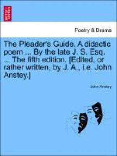 THE PLEADER'S GUIDE. a Didactic Poem ... by the Late J. S. Esq. ... the ...