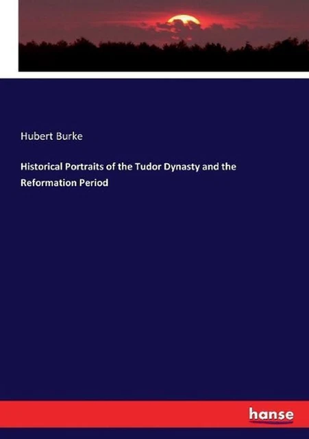 HISTORICAL PORTRAITS OF the Tudor Dynasty and the Reformation Period by ...