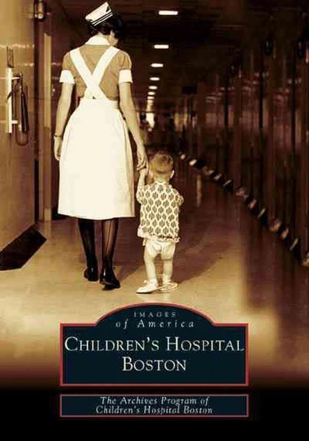 CHILDREN'S HOSPITAL BOSTON by The Archives Program of Children's Hospi ...