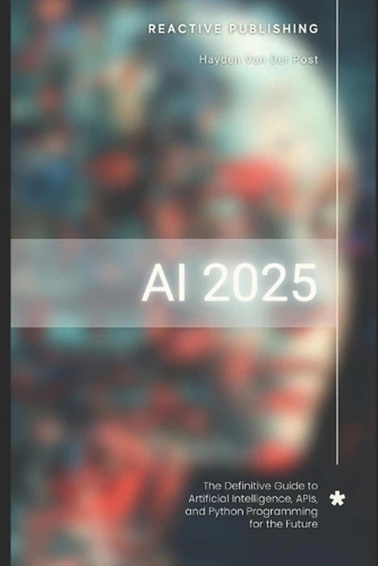 AI 2025: THE Definitive Guide to Artificial Intelligence, APIs, and Python Progr £31.78 ...