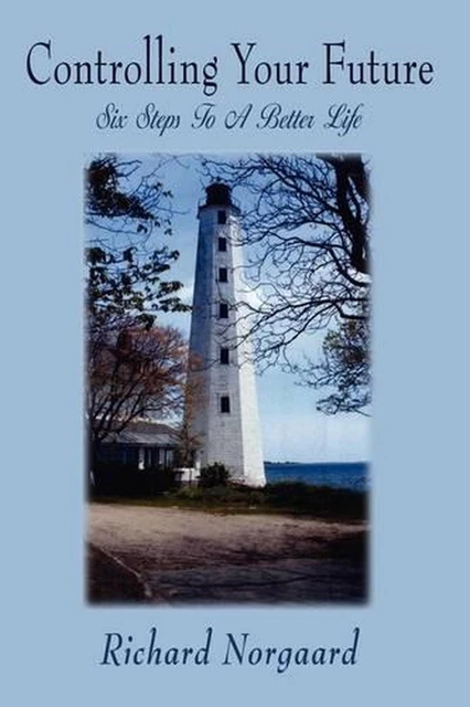 CONTROLLING YOUR FUTURE: Six Steps To A Better Life by Richard Norgaard ...