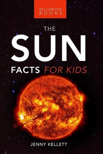 THE SUN: FACTS for Kids: 100+ Amazing Facts, Photos, Quiz and More by ...