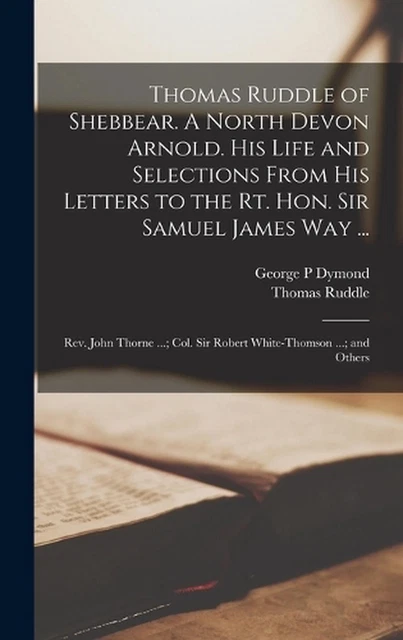 THOMAS RUDDLE OF Shebbear. A North Devon Arnold. His Life and ...