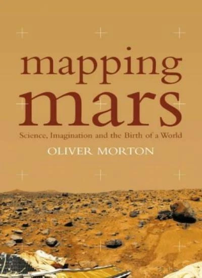 MAPPING MARS: SCIENCE, Imagination and the Birth of a World By Oliver ...