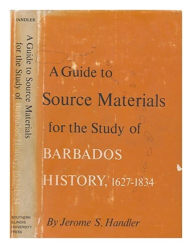 HANDLER, JEROME S A guide to source materials for the study of Barbados ...