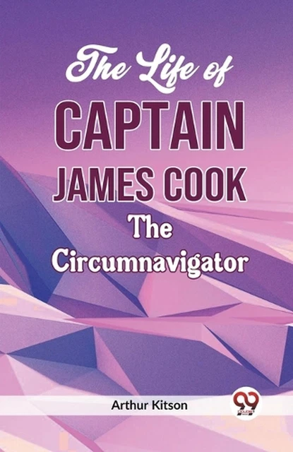 LA VIE DU capitaine James Cook le circumnavigateur par Arthur Kitson ...
