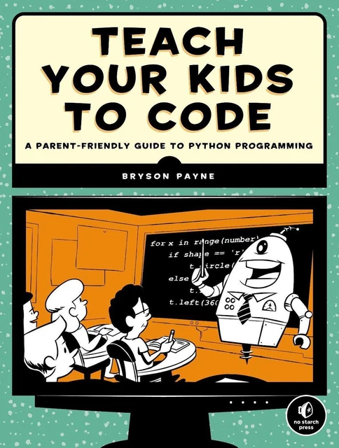TEACH YOUR KIDS to Code: A Parent-Friendly Guide to Python Programming by Bryson £30.82 ...