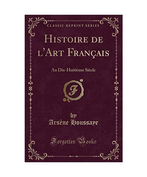 HISTOIRE DE L'ART Français: Au Dix-Huitième Siècle (Classic Reprint ...
