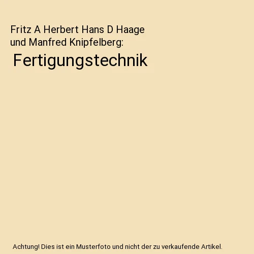 FERTIGUNGSTECHNIK, FRITZ A Herbert Hans D Haage und Manfred Knipfelberg ...
