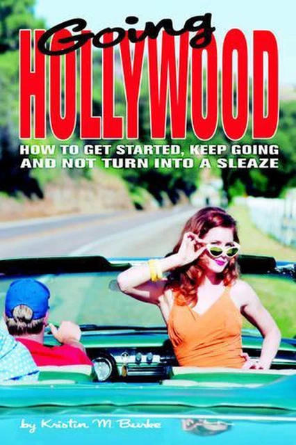 GOING HOLLYWOOD: HOW to Get Started, Keep Going and Not Turn Into a ...