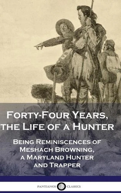 FORTY-FOUR YEARS, THE Life of a Hunter: Being Reminiscences of Meshach ...