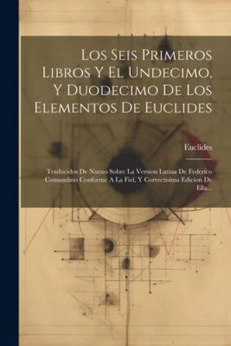 LOS SEIS PRIMEROS Libros Y El Undecimo, Y Duodecimo De Los Elementos De ...