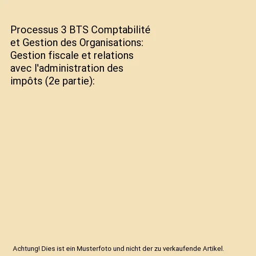 PROCESSUS 3 BTS Comptabilité et Gestion des Organisations: Gestion fiscale et r EUR 17,67 ...