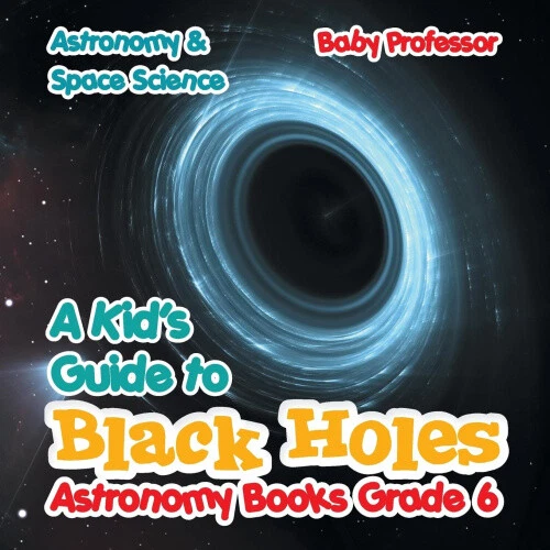 A KID'S GUIDE to Black Holes Astronomy Books Grade 6 - Astronomy ...