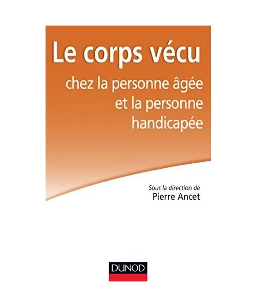 LE CORPS VÉCU chez la personne âgée et la personne handicapée, Ancet ...