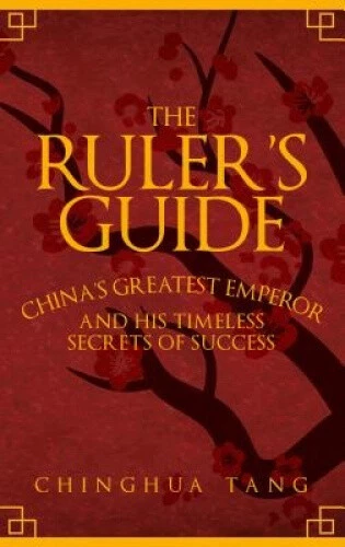 THE RULER'S GUIDE: China’s Greatest Emperor and His Timeless Secrets of ...