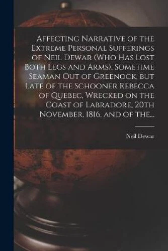 AFFECTING NARRATIVE OF the Extreme Personal Sufferings of Neil Dewar ...