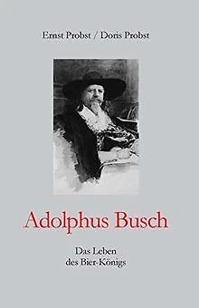 ADOLPHUS BUSCH: DAS Leben des Bier-Königs de Probst, ... | Livre | état très bon EUR 10,88 ...