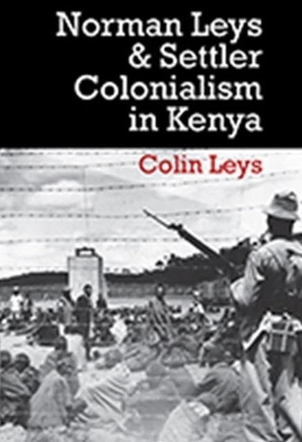 NORMAN LEYS AND Settler Colonialism in Kenya by Colin Leys Paperback ...