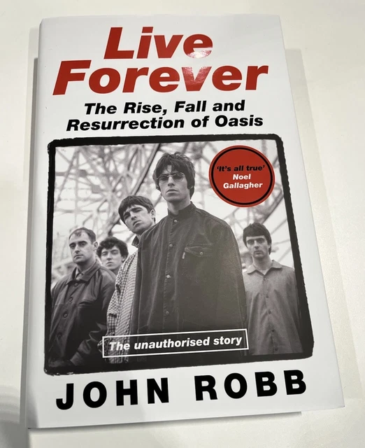 LIVE FOREVER: THE Rise, Fall and Resurrection of Oasis by John Robb ...