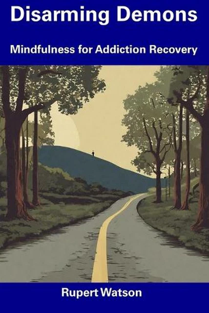 DISARMING DEMONS: MINDFULNESS for Addiction Recovery by Rupert Watson ...