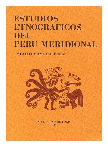 MASUDA, SHOZO (ED.) Estudios etnograficos del Peru meridional 1981 ...