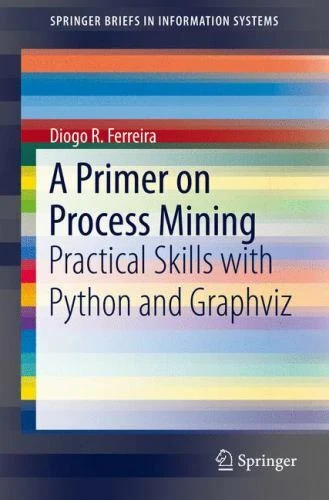 A PRIMER ON Process Mining: Practical Skills with Python and Graphviz ...
