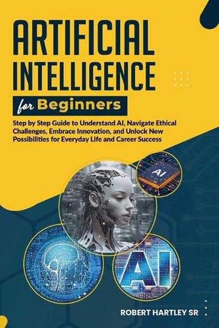 ARTIFICIAL INTELLIGENCE FOR Beginners: Step-by-Step Guide to Understand ...
