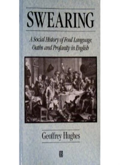 SWEARING: SOCIAL HISTORY of Foul Language, Oaths and Profanity in ...
