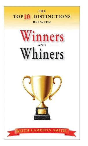 THE TOP 10 Distinctions Between Winners and Whiners by Smith, Keith ...