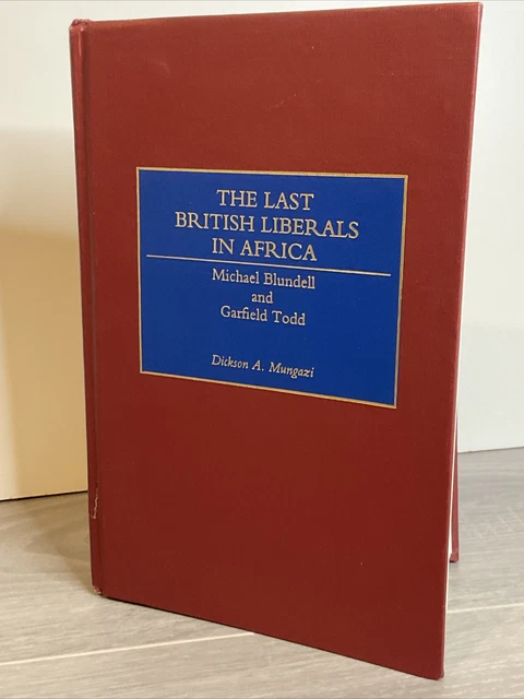 THE LAST BRITISH Liberals in Africa: Michael Blundell and Garfield Todd ...