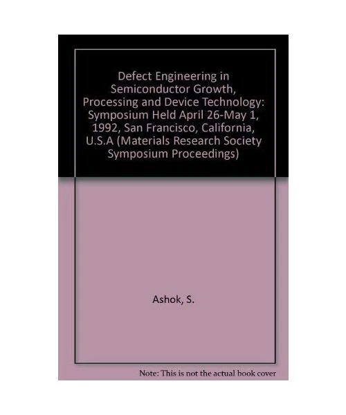 DEFECT ENGINEERING IN Semiconductor Growth, Processing and Device ...