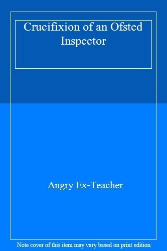 CRUCIFIXION OF AN Ofsted Inspector,Angry Ex-Teacher £5.80 - PicClick UK
